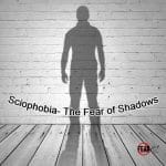 Sciophobia- The Fear of Shadows